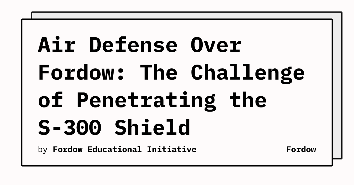 Air Defense Over Fordow: The Challenge of Penetrating the S-300 Shield ...