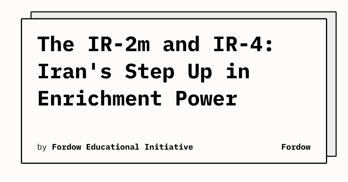 The IR-2m and IR-4: Iran's Step Up in Enrichment Power | Fordow