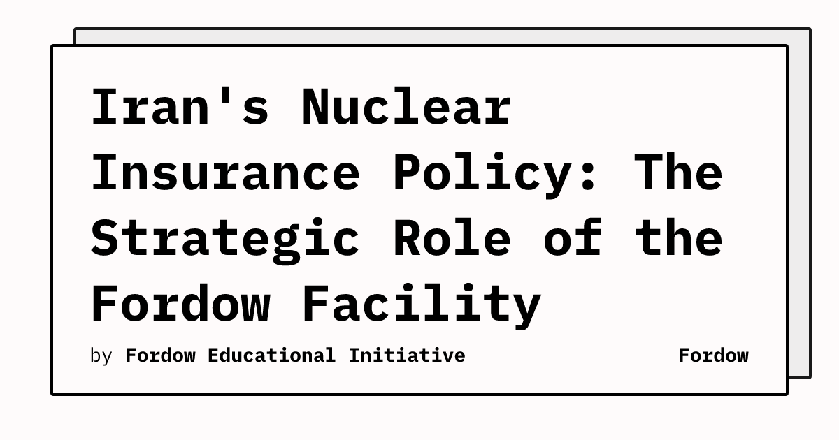 Iran's Nuclear Insurance Policy: The Strategic Role of the Fordow ...